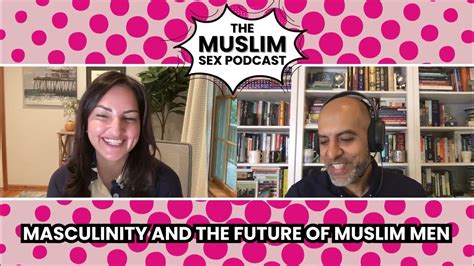 The Muslim Sex Podcast Masculinity And The Future Of Muslim Men With