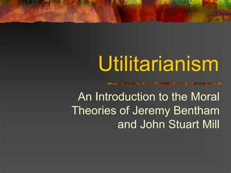 Utilitarianism Ethical Theories One Of The Consequentialist Theory Ppt
