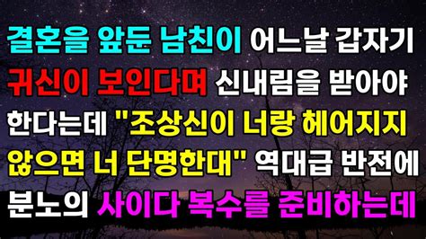 결혼 파혼 사연 결혼을 앞둔 남친이 갑자기 귀신이 보인다며 신내림을 받아야 한다는데 조상신이 너랑 헤어지지 않으면 너 단명한대 역대급 반전에 분노의 사이다 복수를