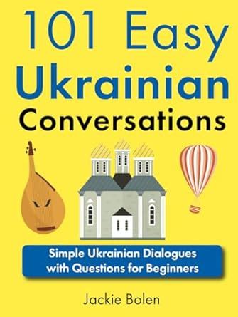 101 Easy Ukrainian Conversations: Simple Ukrainian Dialogues with Questions for Beginners ...