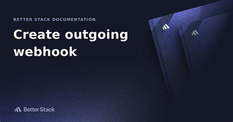 Create Outgoing Webhook Better Stack Documentation