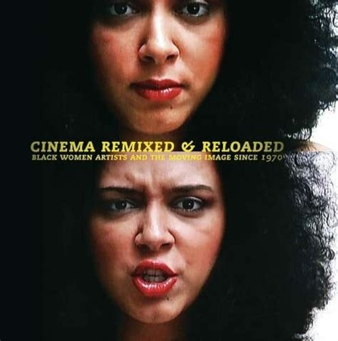 Cinema Remixed And Reloaded Black Women And The Moving Image Since