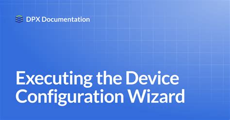 Executing The Device Configuration Wizard Dpx Documentation