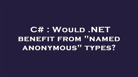 C Would Net Benefit From Named Anonymous Types Youtube