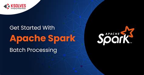 get started with apache spark batch processing ksolves