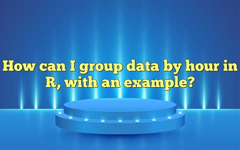 How Can I Group Data By Hour In R With An Example