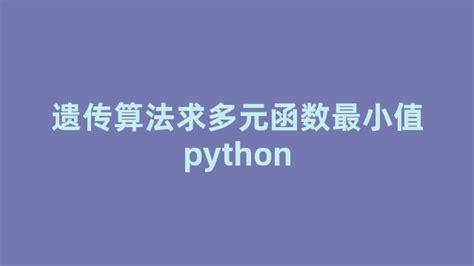 遗传算法求多元函数最小值python python基础教程