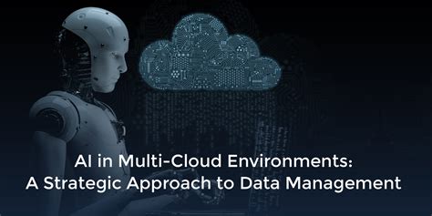 Ai In Multi Cloud Environments A Strategic Approach To Data Management