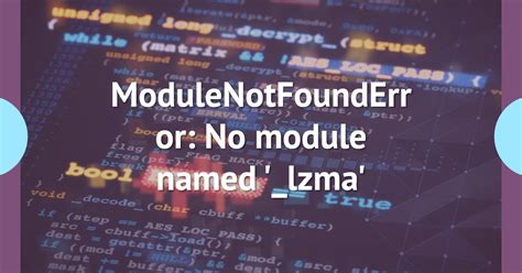 How To Fix The Modulenotfounderror No Module Named Lzma Error