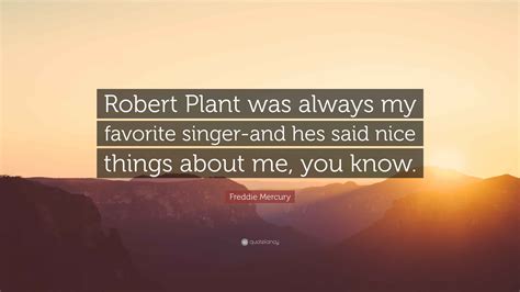 Freddie Mercury Quote Robert Plant Was Always My Favorite Singer And