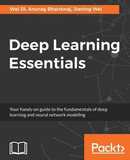 Deep Learning Essentials Your Hands On Guide To The Fundamentals Of Deep Learning And Neural