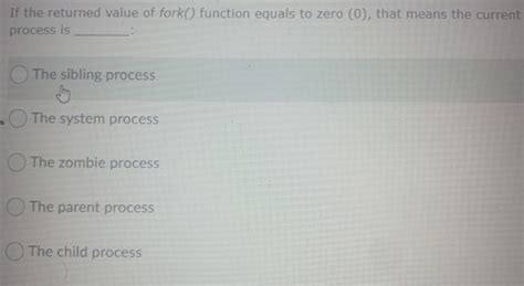 Solved If The Returned Value Of Fork Function Equals To
