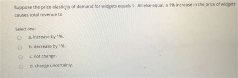 solved suppose the price elasticity of demand for widgets