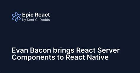 Evan Bacon Brings React Server Components To React Native Epic React