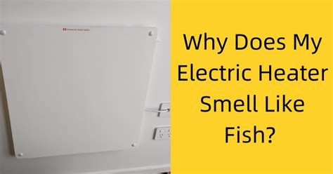 Why Does My Electric Heater Smell Like Fish? 4 Causes And Fixes – We Fix Faults