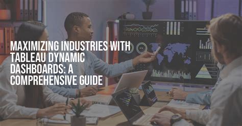 Maximizing Industries With Tableau Dynamic Dashboards A Comprehensive Guide
