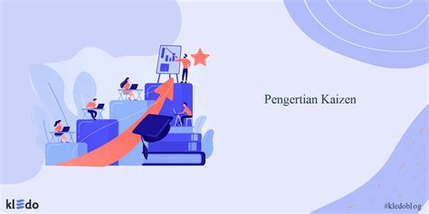 Pengertian Kaizen Filosofi Manfaat Proses Dan Tips Melakukannya