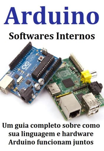 Arduino Softwares Internos Um Guia Completo Sobre Como Sua Linguagem E Hardware Arduino