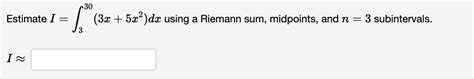 Solved Estimate I∫3303x5x2dx Using A Riemann Sum