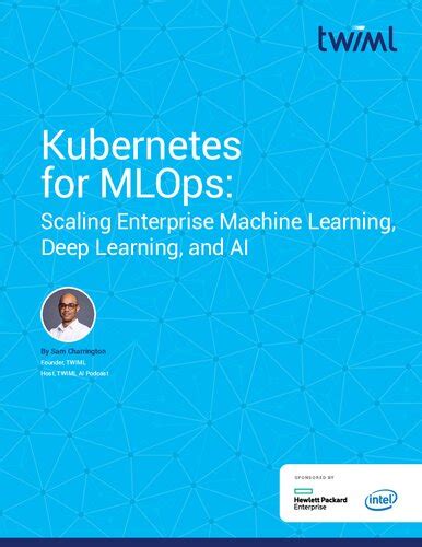 Kubernetes For Mlops Scaling Enterprise Machine Learning Deep Learning