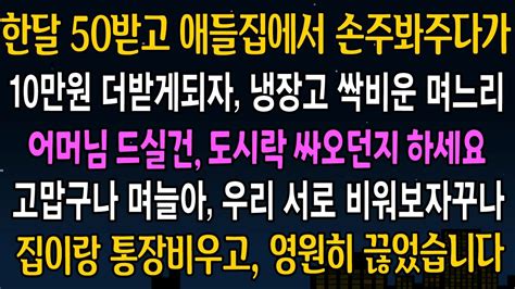 실화사연 한달 50받고 애들집에서 손주봐주다가 10만원 더 받게 되자 냉장고 싹 비운 며느리 내가 웃으며 입을 열자 며느리가 게거품 무는데ㅋ Youtube