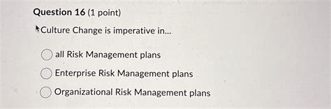 Solved Question 16 1 Point Culture Change Is Imperative Chegg Com