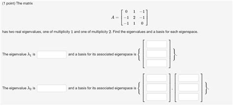 Solved 1 Point The Matrix A ⎣⎡0−1−1121−1−10⎦⎤ Has Two Real