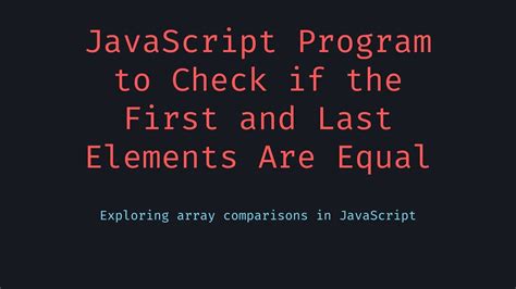 Checking Whether The First And Last Elements Of An Array Are Equal Youtube