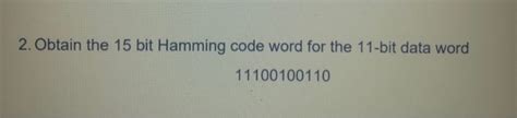 Solved 2 Obtain The 15 Bit Hamming Code Word For The 11 Bit