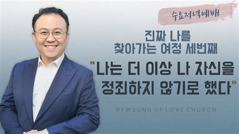 진짜 나를 찾아가는 여정 세번째나는 더 이상 나 자신을 정죄하지 않기로 했다 수요예배 정상혁 목사 2022 09 14 새