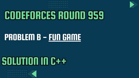 Codeforces Round 959 Problem B Fun Game Full Solution In C YouTube