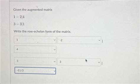 solved given the augmented matrix1 2 4 3 3 1 write the