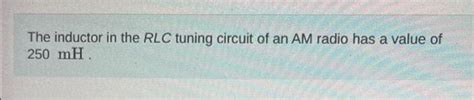 Solved The Inductor In The Rlc Tuning Circuit Of An Am Radio
