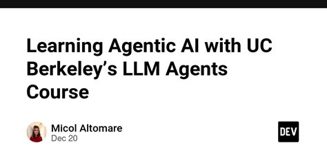 Learning Agentic Ai With Uc Berkeleys Llm Agents Course Dev Community