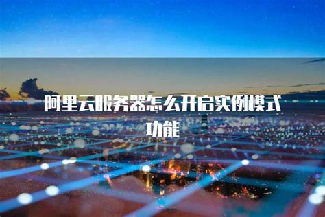 阿里云服务器怎么开启实例模式功能