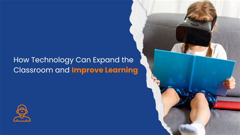 How Technology Can Expand The Classroom And Improve Learning