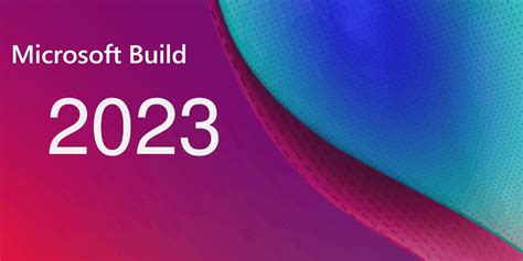 Microsoft Build 2023 Will Be Held From May 23 To 25