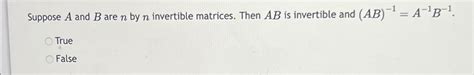 Solved Suppose A and B ﻿are n ﻿by n ﻿invertible matrices. | Chegg.com