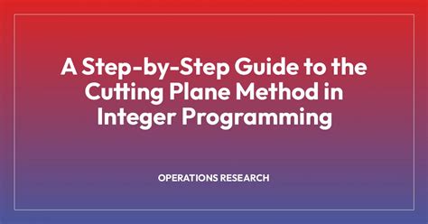 A Step By Step Guide To The Cutting Plane Method In Integer Programming