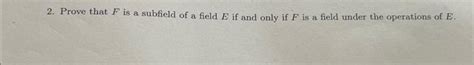 Solved Prove That F Is A Subfield Of A Field E If And Chegg