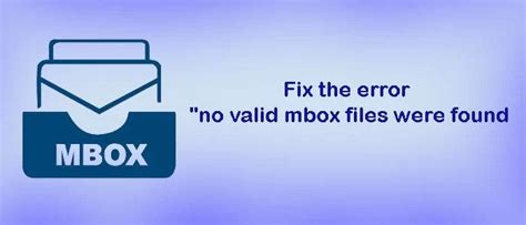 most effective solution to deal with the “no valid mbox files found