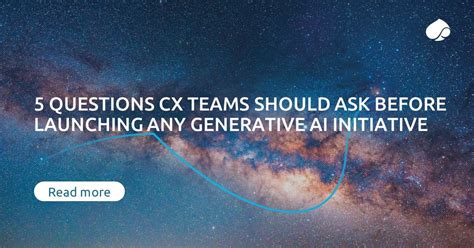 5 Questions Cx Teams Should Ask Before Launching Any Generative Ai