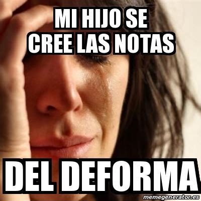 Meme Problems Mi Hijo Se Cree Las Notas Del Deforma