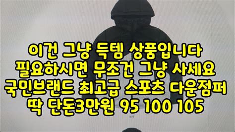 이건 그냥 득템 상품입니다 필요하시면 무조건 그냥 사세요 국민브랜드 최고급 스포츠 다운점퍼 딱 단돈3만원 95 100 105 Youtube