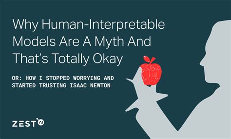 Why Human Interpretable Models Are A Myth And Thats Totally Okay