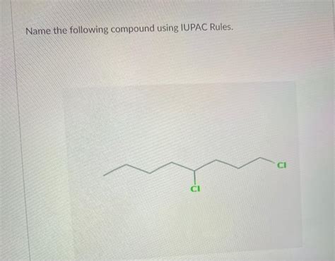 Solved Name the following compound using IUPAC Rules. СІ CI | Chegg.com