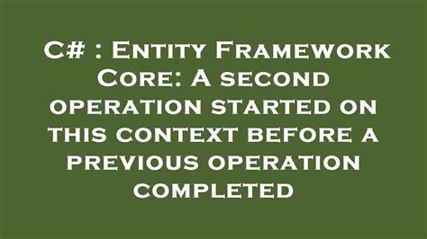C Entity Framework Core A Second Operation Started On This Context