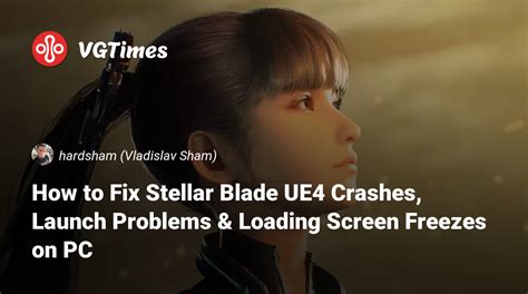 How To Fix Stellar Blade Ue4 Crashes Launch Problems And Loading Screen Freezes On Pc