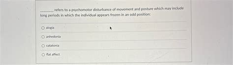 Solved Q ﻿refers To A Psychomotor Disturbance Of Movement