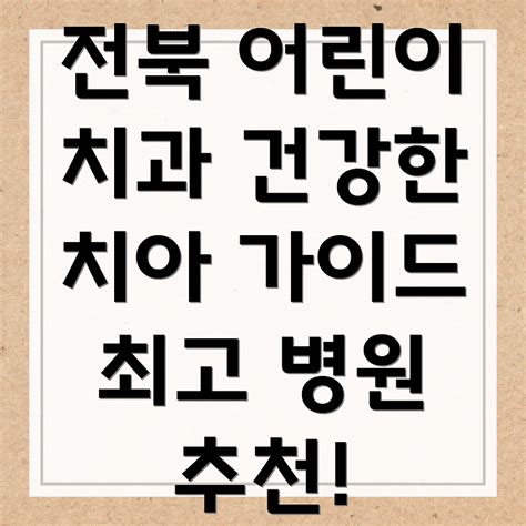 전북 유아 및 어린이 치과 병원 추천 건강한 치아를 위한 완벽한 선택